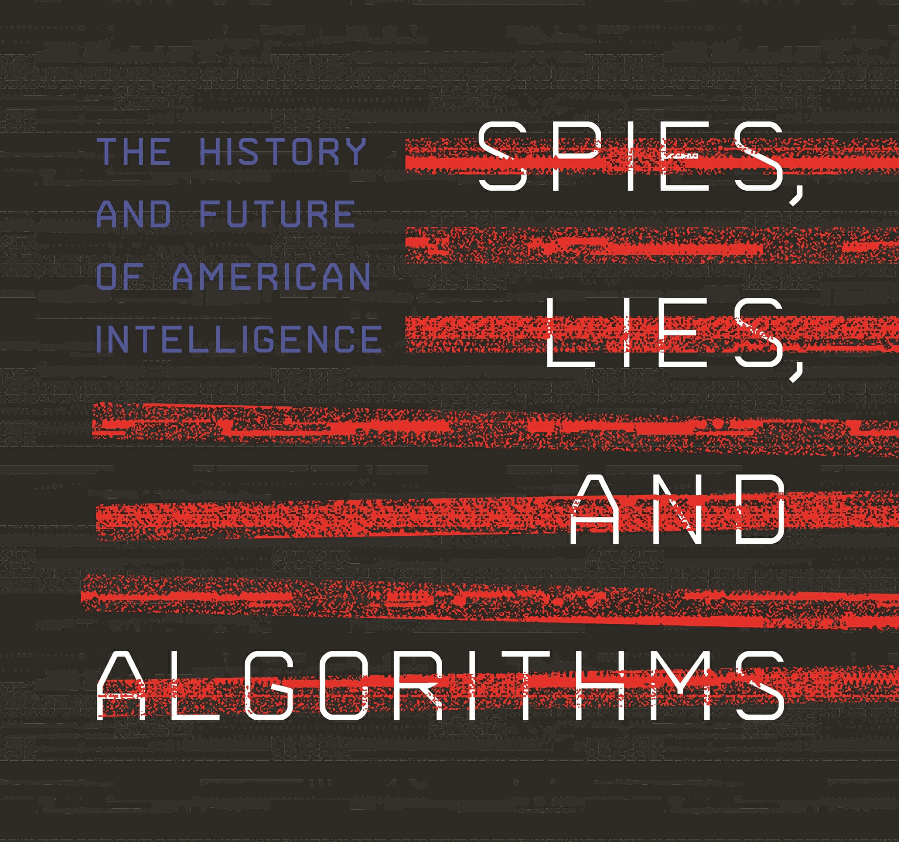 Spies, Lies, and Algorithms: The History and Future of American ...